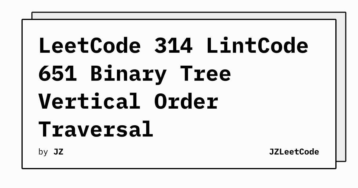 LeetCode 314 LintCode 651 Binary Tree Vertical Order Traversal | JZLeetCode