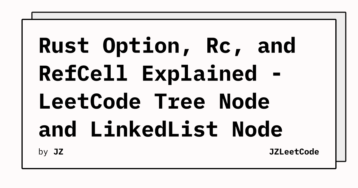 Rust Option, Rc, and RefCell Explained - LeetCode Tree Node and LinkedList Node | JZLeetCode